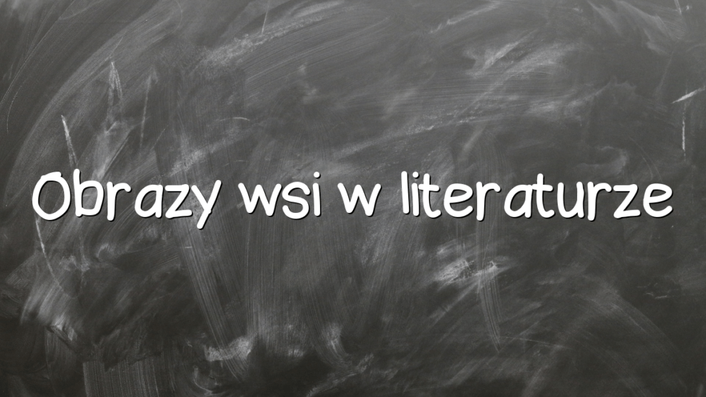 Obrazy wsi w literaturze - Młodzieżowy.pl